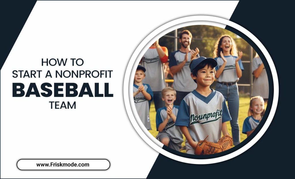 How To Start A Nonprofit Baseball Team - Ultimate Blueprint